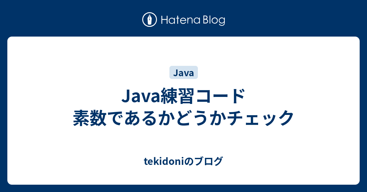 Java練習コード 素数であるかどうかチェック - tekidoniのブログ