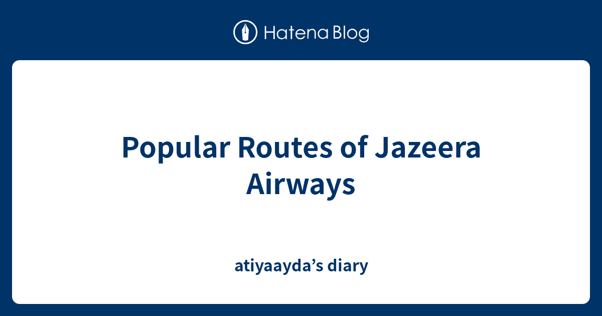 Popular Routes of Jazeera Airways - atiyaayda’s diary