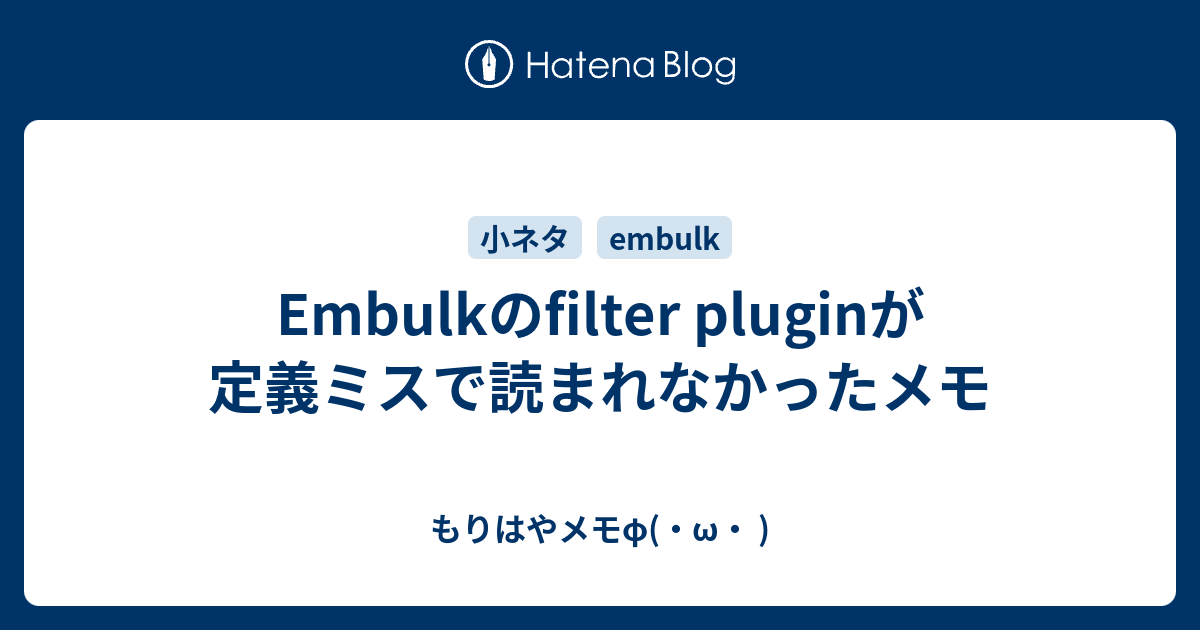 Embulkのfilter pluginが定義ミスで読まれなかったメモ - もりはやメモφ(・ω・ )