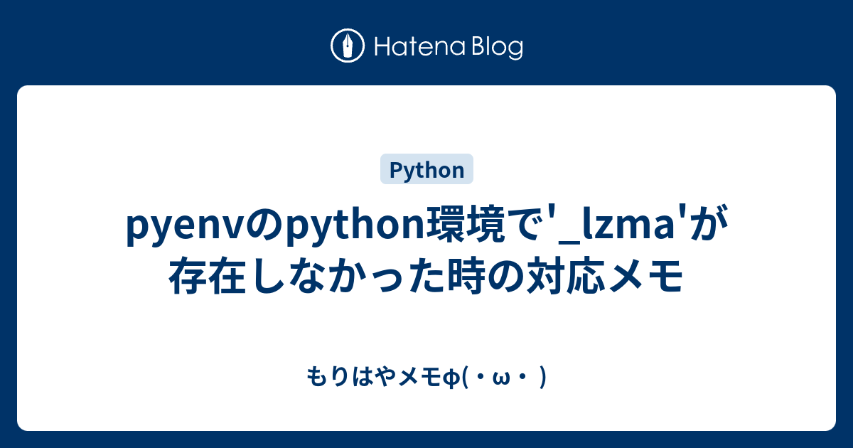pyenvのpython環境で'_lzma'が存在しなかった時の対応メモ - もりはやメモφ(・ω・ )