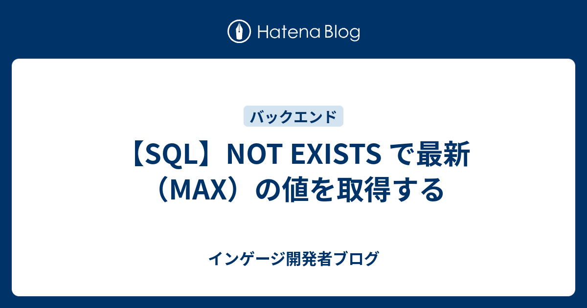 【SQL】NOT EXISTS で最新（MAX）の値を取得する - インゲージ開発者ブログ