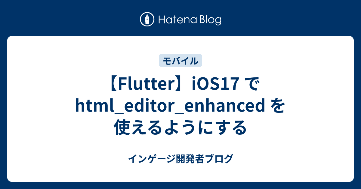 【Flutter】iOS17 で html_editor_enhanced を使えるようにする - インゲージ開発者ブログ