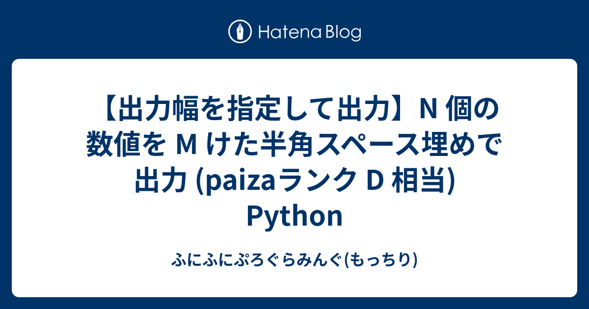 【出力幅を指定して出力】N 個の数値を M けた半角スペース埋めで出力 (paizaランク D 相当) Python - ふにふにぷろぐらみんぐ(もっちり)