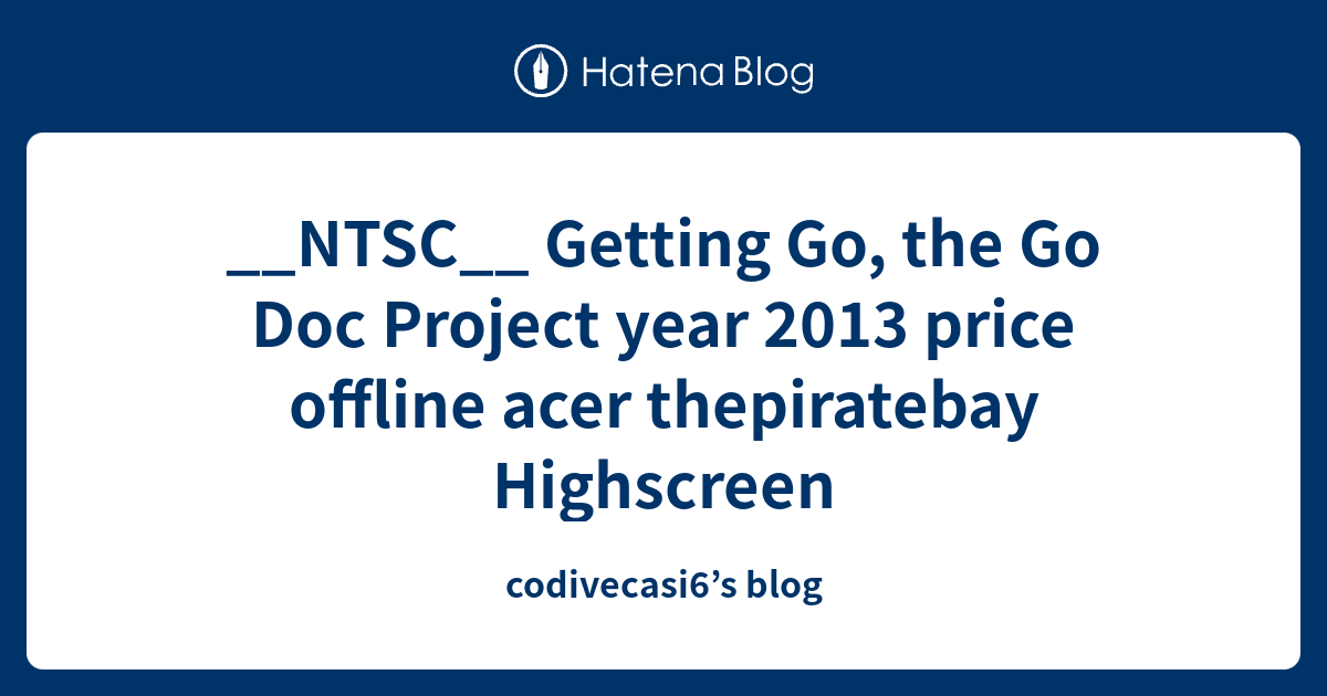 __NTSC__ Getting Go, the Go Doc Project year 2013 price offline acer ...