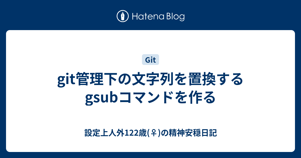 git管理下の文字列を置換するgsubコマンドを作る - 設定上人外122歳(♀)の精神安穏日記