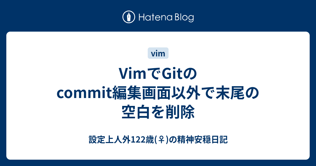 VimでGitのcommit編集画面以外で末尾の空白を削除 - 設定上人外122歳(♀)の精神安穏日記