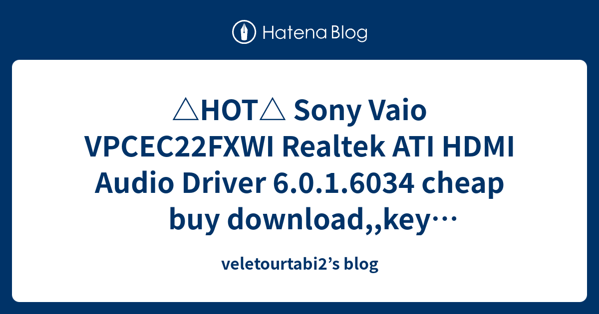 HOT Sony Vaio VPCEC22FXWI Realtek ATI HDMI Audio Driver 6.0.1.6034 ...