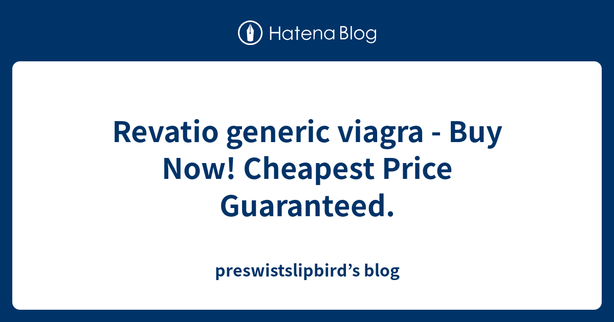 Revatio generic viagra - Buy Now! Cheapest Price Guaranteed. - preswistslipbird’s blog