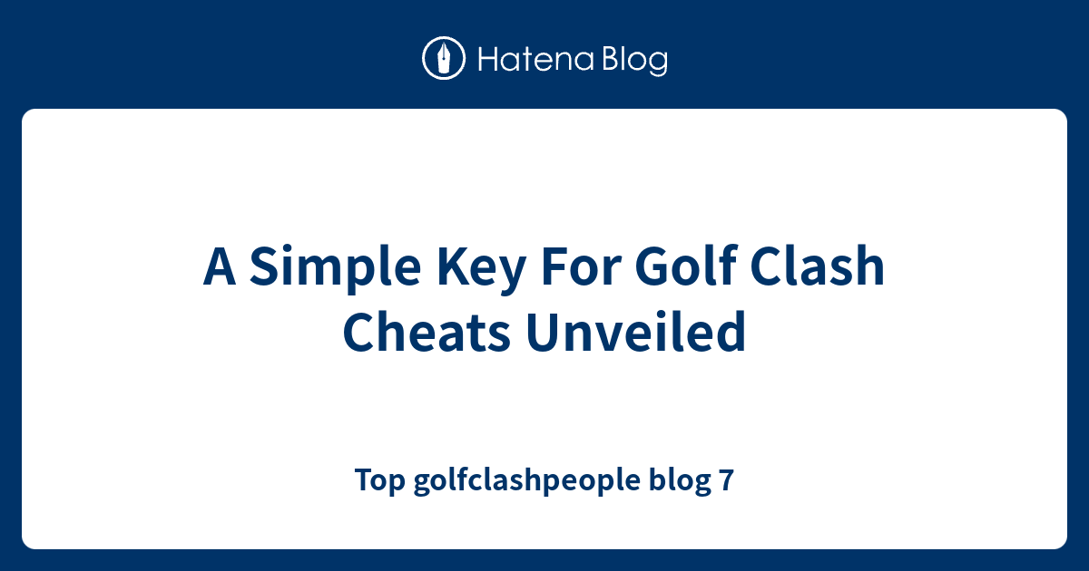 A Simple Key For Golf Clash Cheats Unveiled - Top golfclashpeople blog 7