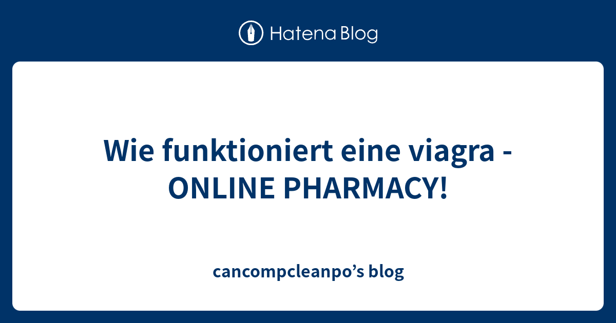 Wie funktioniert eine viagra - ONLINE PHARMACY! - cancompcleanpo’s blog