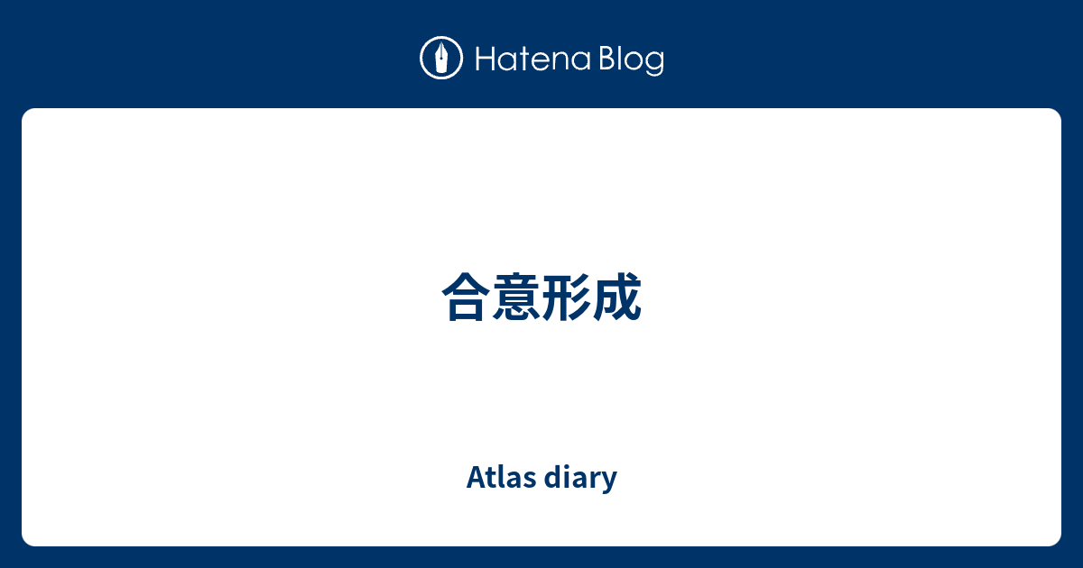 合意形成 - Atlas diary