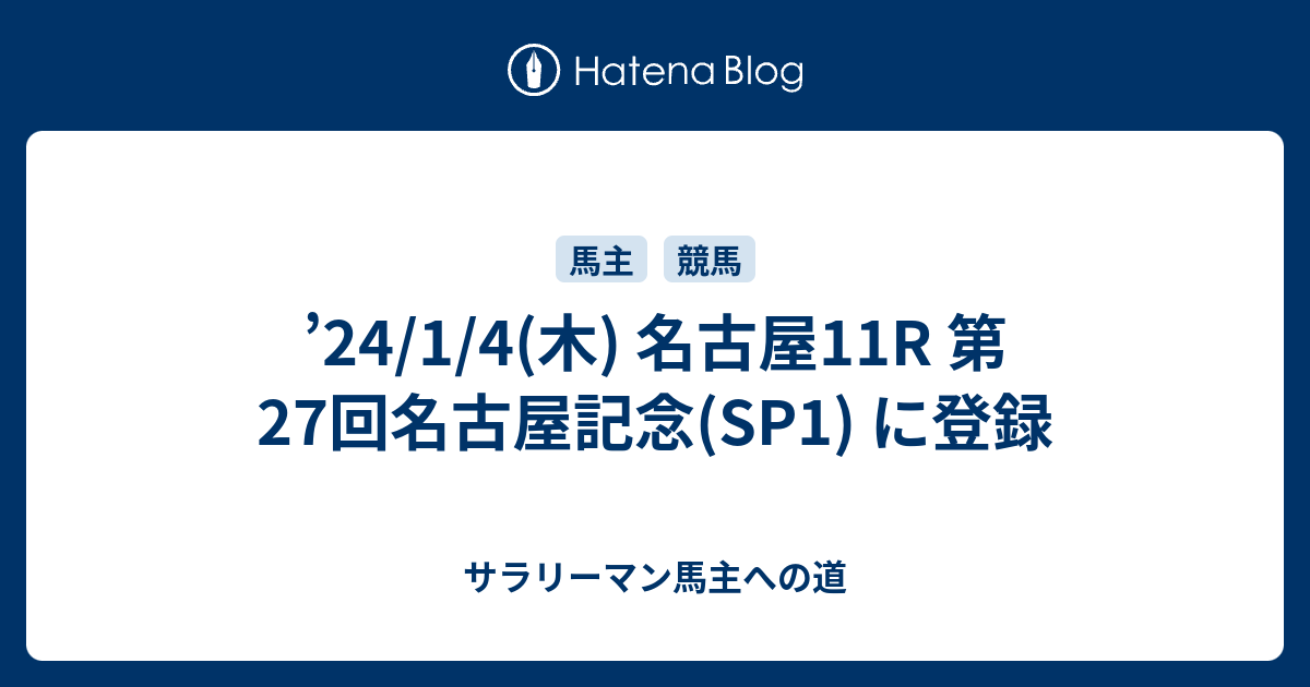 ’24/1/4(木) 名古屋11R 第27回名古屋記念(SP1) に登録 - サラリーマン馬主への道