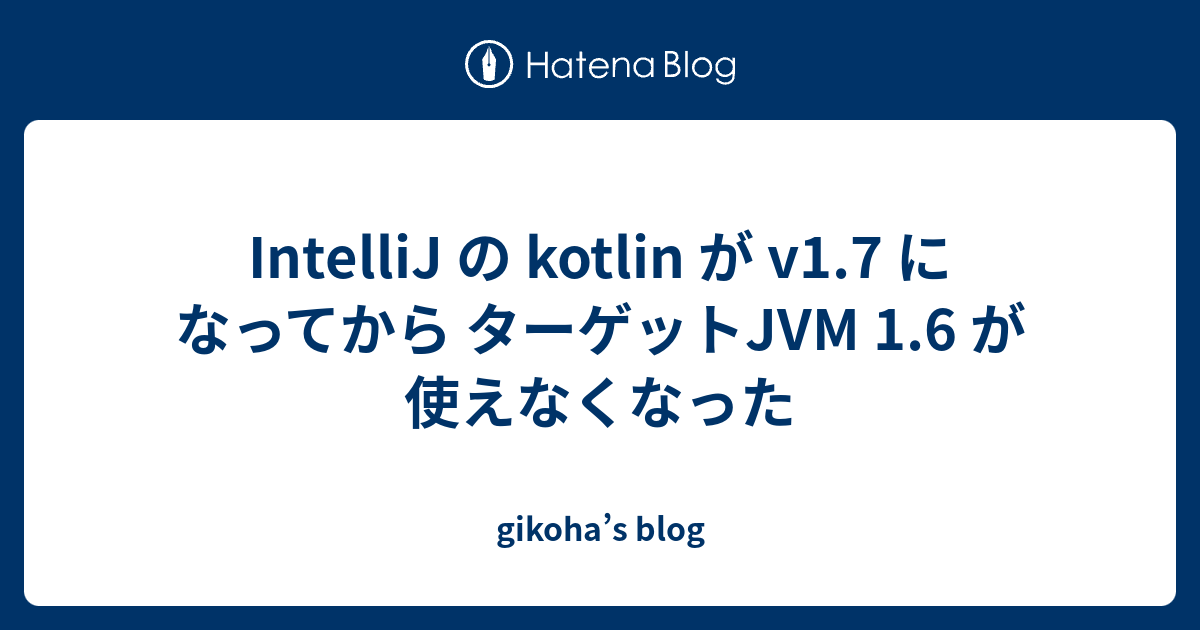 IntelliJ の kotlin が v1.7 になってから ターゲットJVM 1.6 が使えなくなった - gikoha’s blog