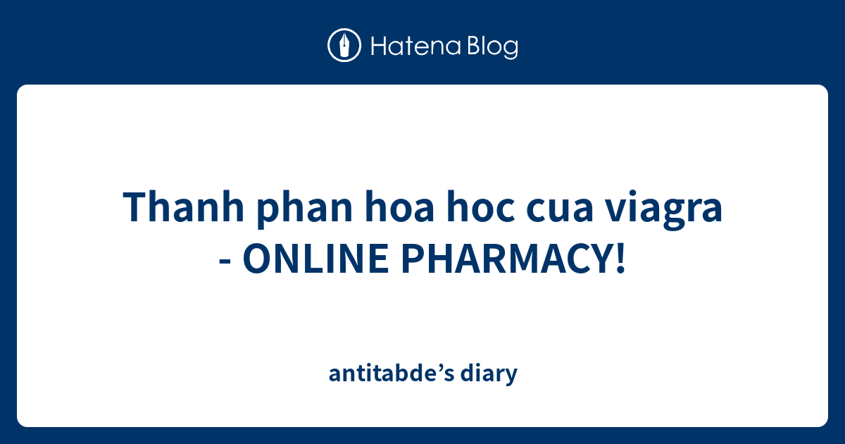 Thanh phan hoa hoc cua viagra - ONLINE PHARMACY! - antitabde’s diary