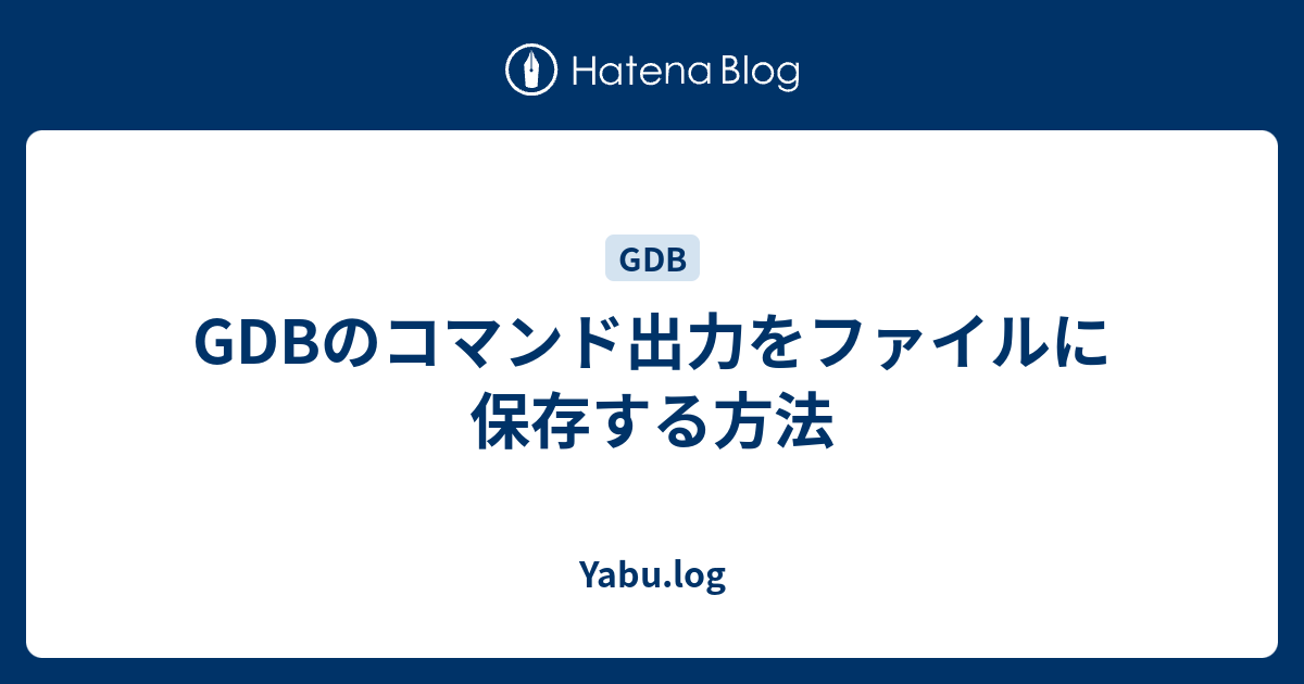 GDBのコマンド出力をファイルに保存する方法 - Yabu.log