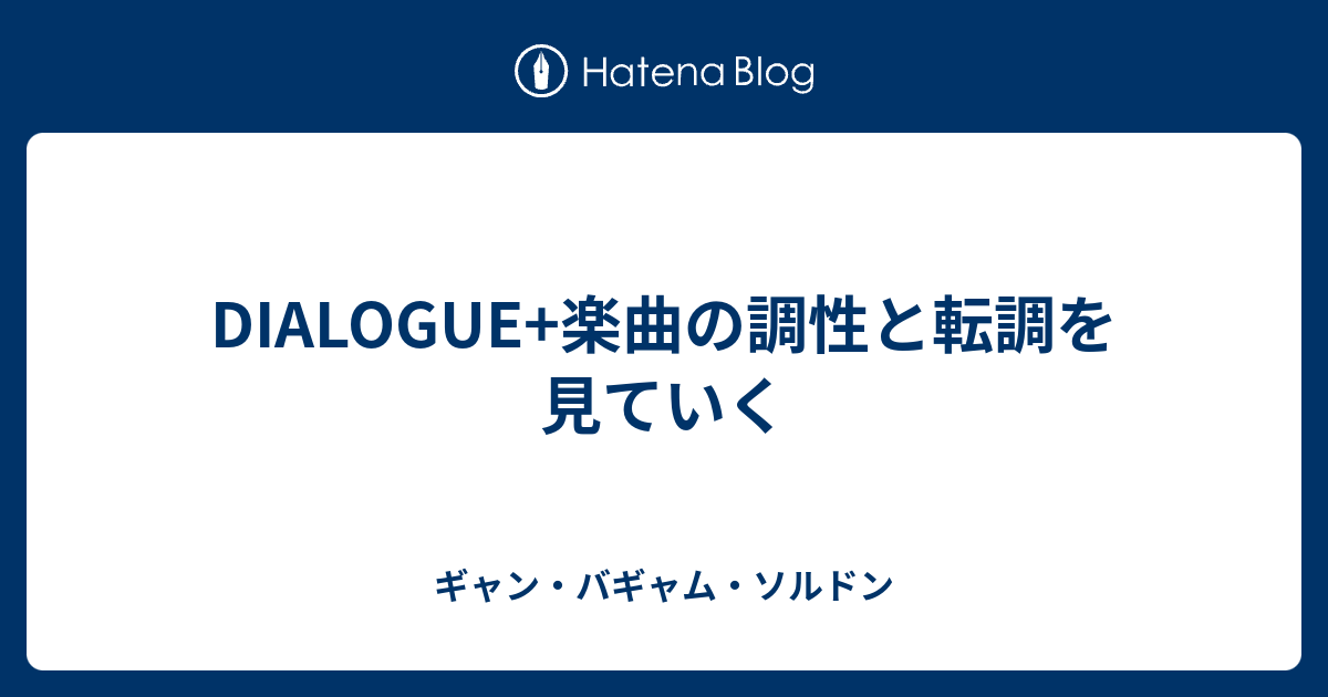 DIALOGUE+楽曲の調性と転調を見ていく - ギャン・バギャム・ソルドン