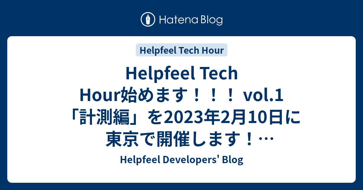 Helpfeel Tech Hour始めます！！！ vol.1 「計測編」を2023年2月10日に東京で開催します！ #helpfeel_tech - Helpfeel Developers ...
