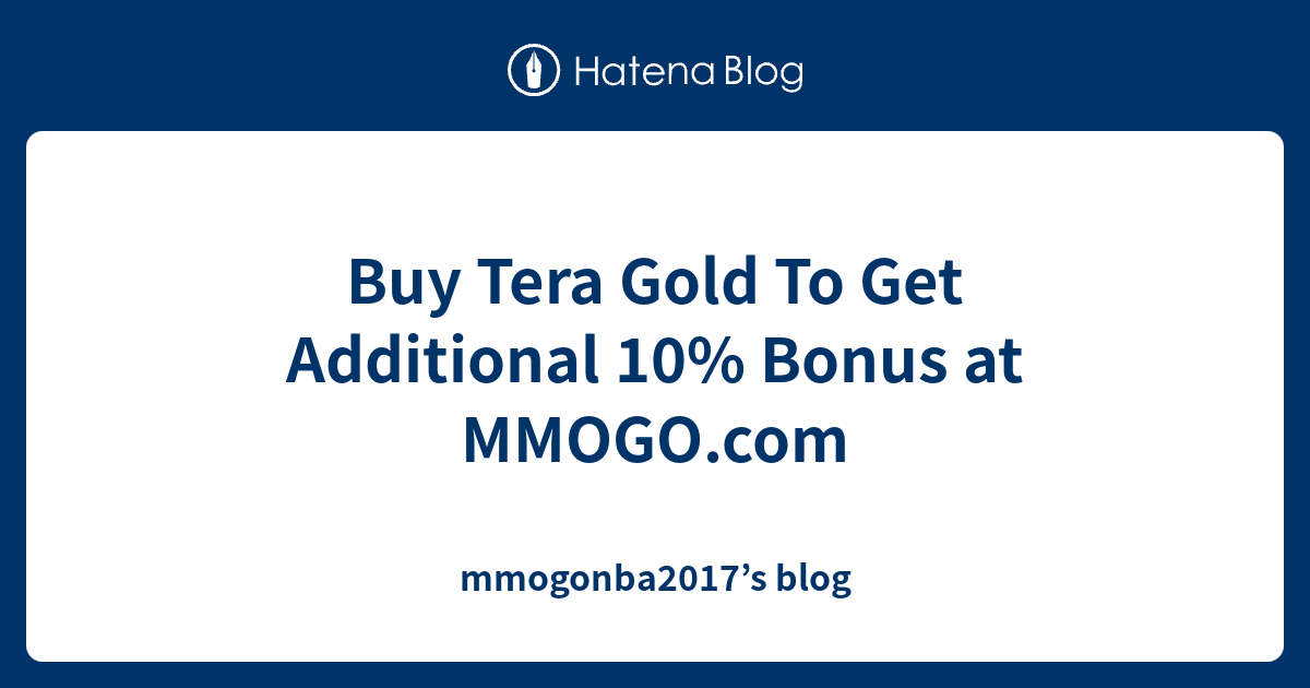 Buy Tera Gold To Get Additional 10% Bonus at MMOGO.com - mmogonba2017’s ...