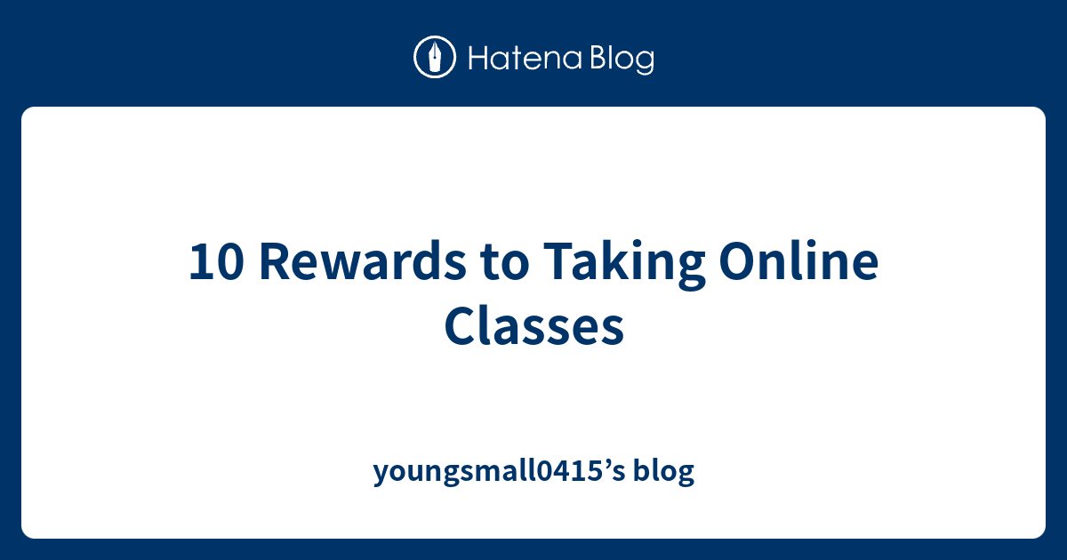 10 Rewards to Taking Online Classes - youngsmall0415’s blog