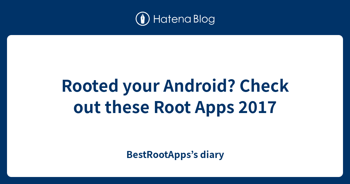 Rooted your Android? Check out these Root Apps 2017 - BestRootApps’s diary