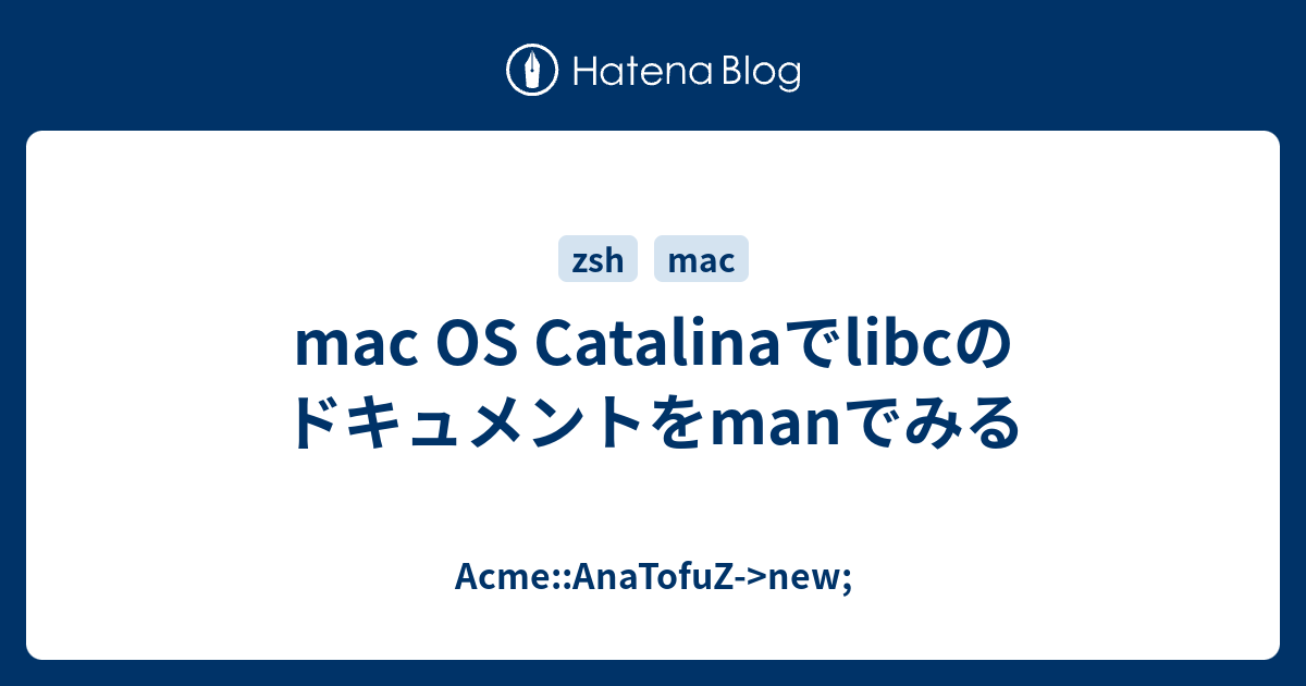 mac OS Catalinaでlibcのドキュメントをmanでみる - Acme::AnaTofuZ->new;