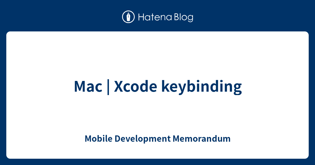 Mac | Xcode keybinding - Mobile Development Memorandum