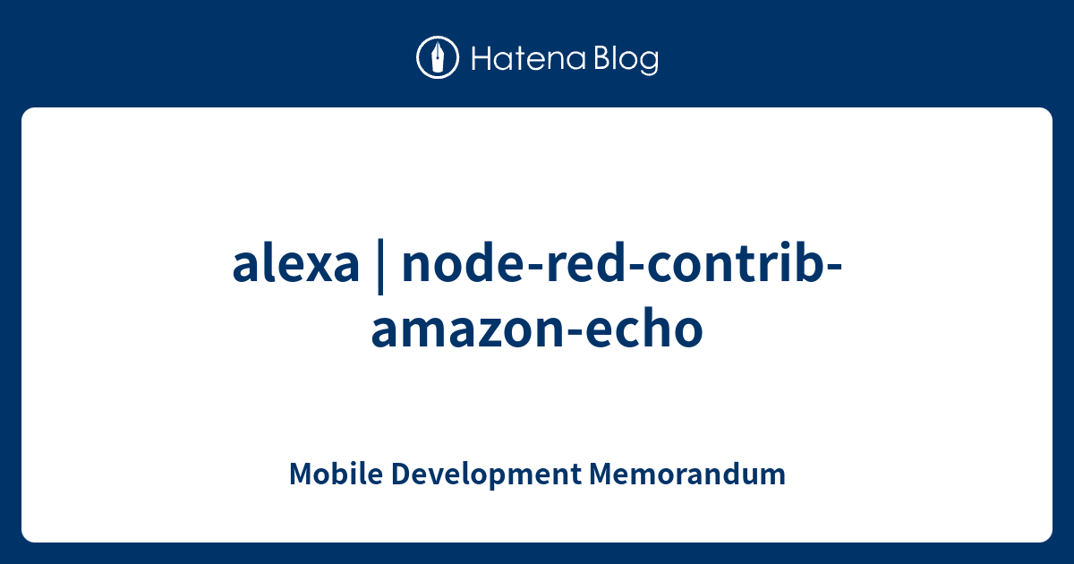 alexa | node-red-contrib-amazon-echo - Mobile Development Memorandum