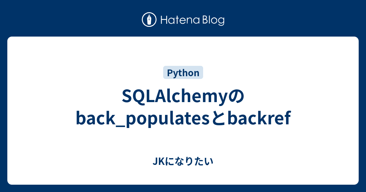 SQLAlchemyのback_populatesとbackref - JKになりたい