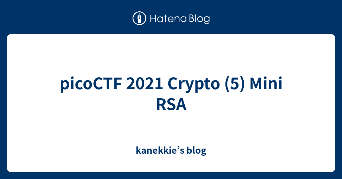 picoCTF 2021 Crypto (5) Mini RSA - kanekkie’s blog
