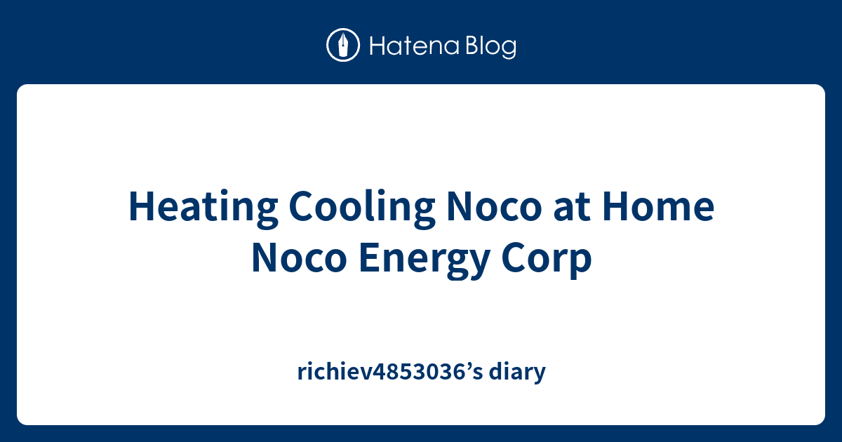 Heating Cooling Noco at Home Noco Energy Corp - richiev4853036’s diary
