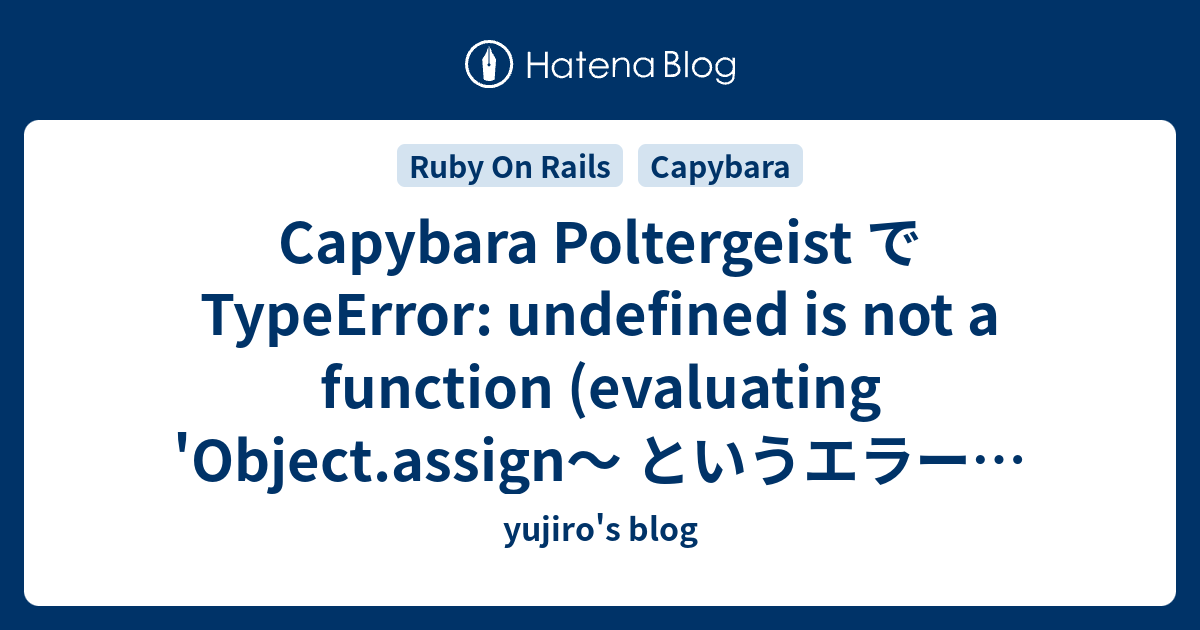 Capybara Poltergeist で TypeError: undefined is not a function (evaluating 'Object.assign〜 というエラー ...