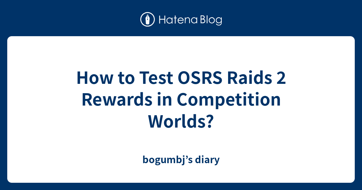 How to Test OSRS Raids 2 Rewards in Competition Worlds? - bogumbj’s diary