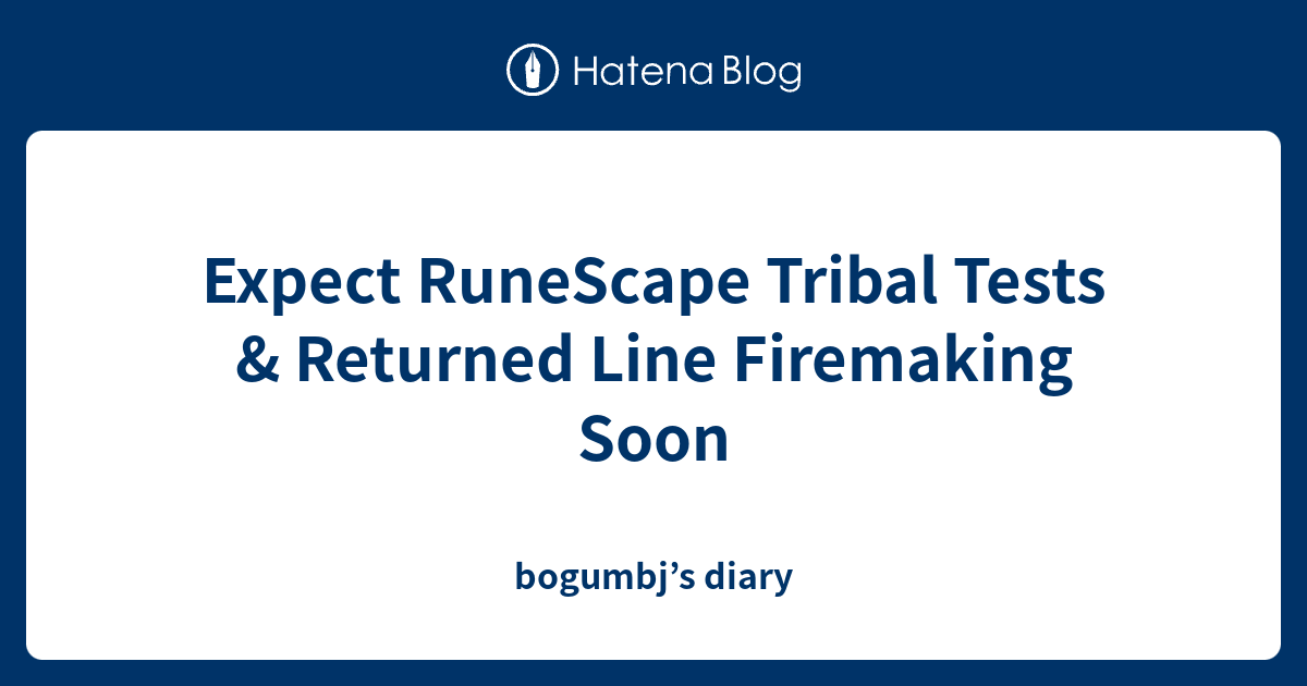 Expect RuneScape Tribal Tests & Returned Line Firemaking Soon - bogumbj ...