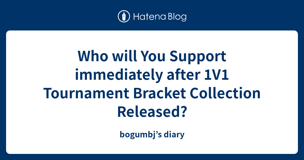 Who will You Support immediately after 1V1 Tournament Bracket ...