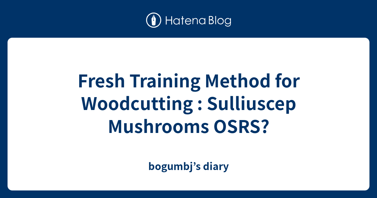 Fresh Training Method for Woodcutting : Sulliuscep Mushrooms OSRS ...