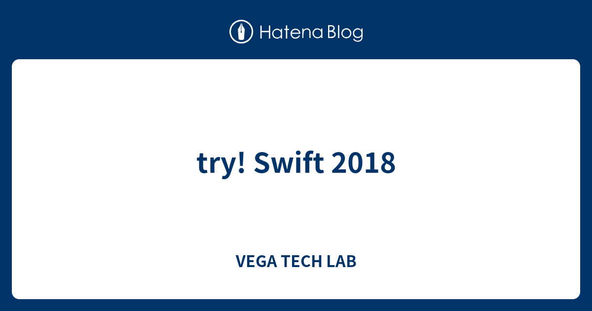 try! Swift 2018 - VEGA TECH LAB