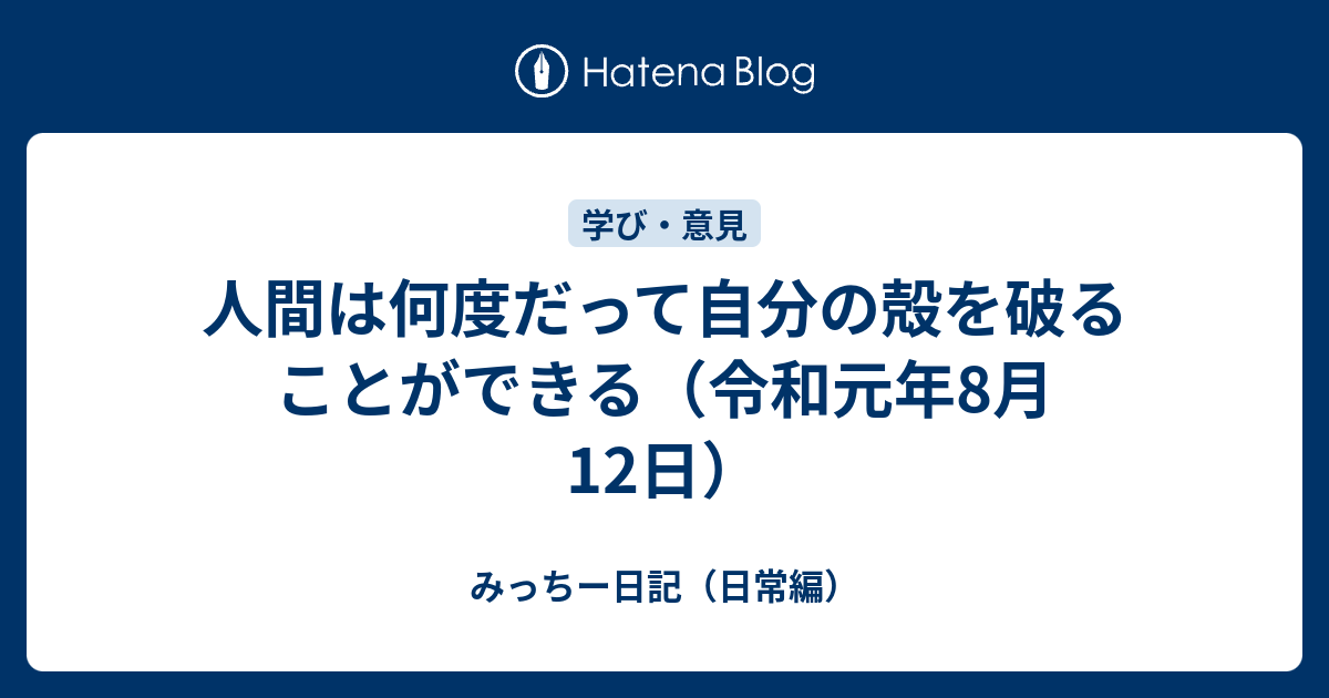 人間は何度だって自分の殻を破ることができる（令和元年8月12日） みっちー日記（日常編）