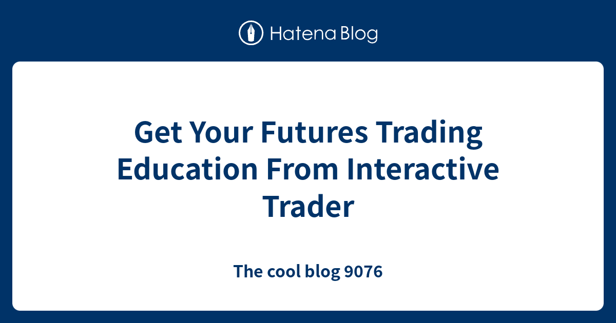 Get Your Futures Trading Education From Interactive Trader - The cool ...