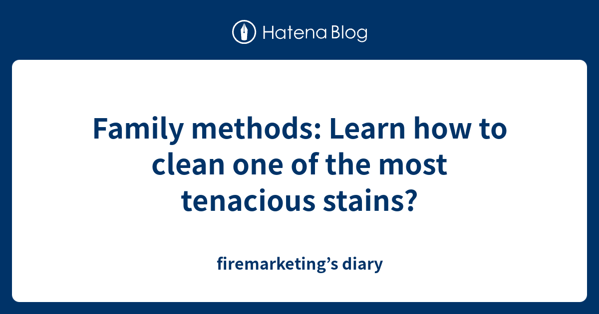 Family methods: Learn how to clean one of the most tenacious stains ...
