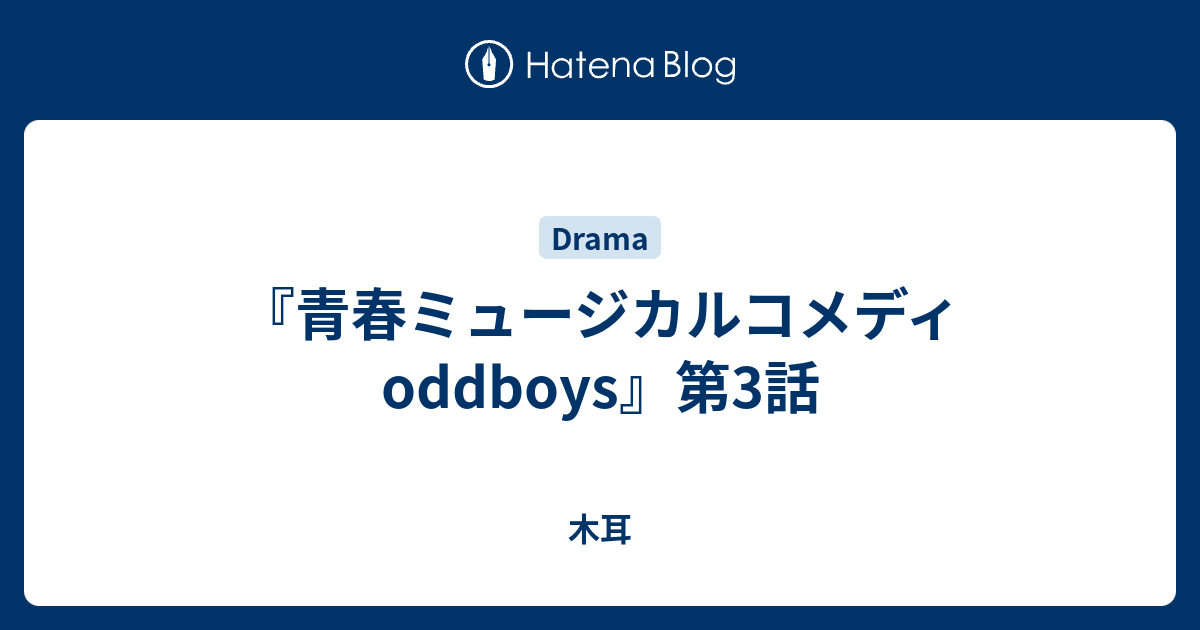 『青春ミュージカルコメディ oddboys』第3話 - 木耳