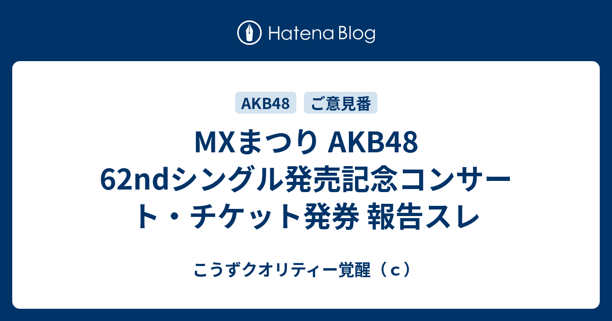 MXまつり AKB48 62ndシングル発売記念コンサート・チケット発券 報告スレ - こうずクオリティー覚醒（c）