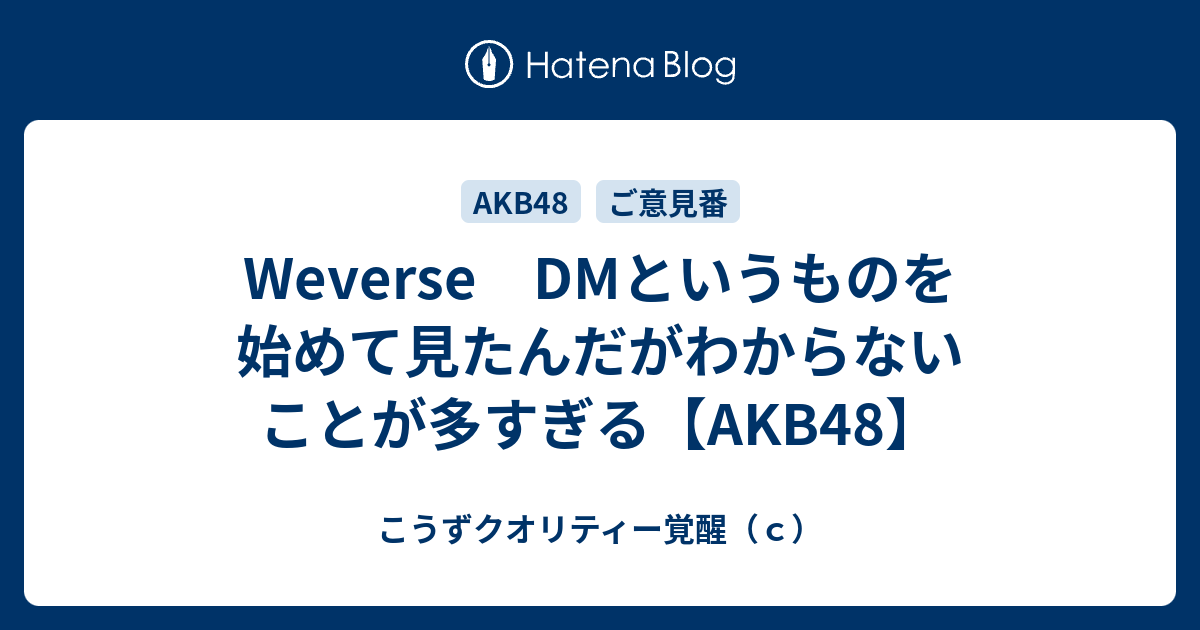 Weverse DMというものを始めて見たんだがわからないことが多すぎる【AKB48】 - こうずクオリティー覚醒（c）