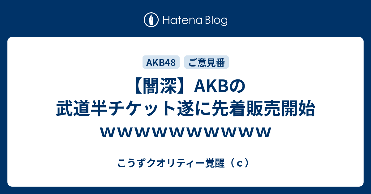 【闇深】AKBの武道半チケット遂に先着販売開始wwwwwwwwww - こうずクオリティー覚醒（c）