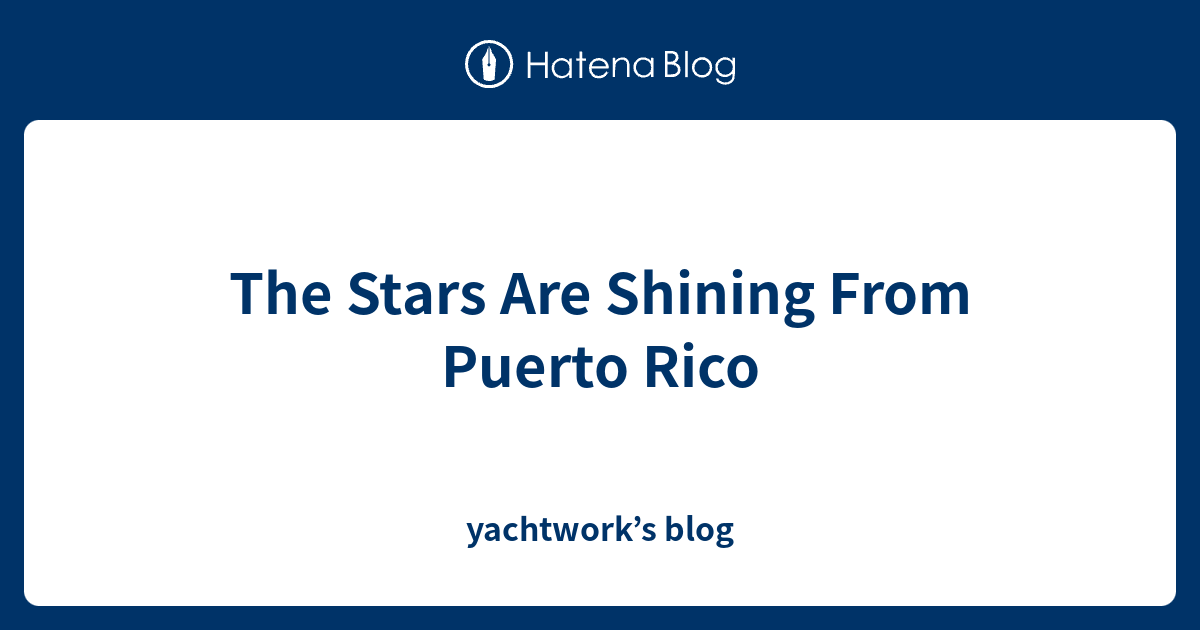The Stars Are Shining From Puerto Rico - yachtwork’s blog