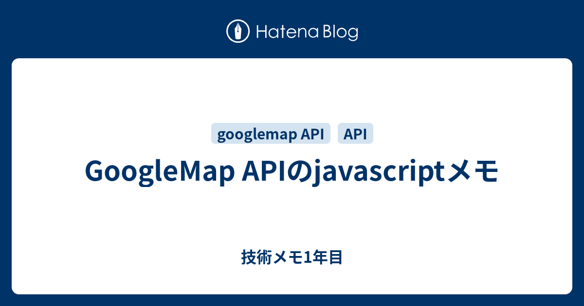 GoogleMap APIのjavascriptメモ - 技術メモ1年目