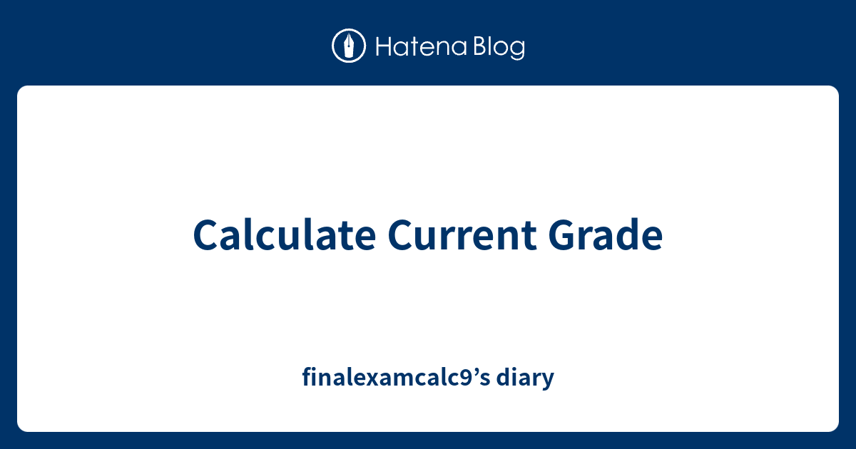 Calculate Current Grade - finalexamcalc9’s diary
