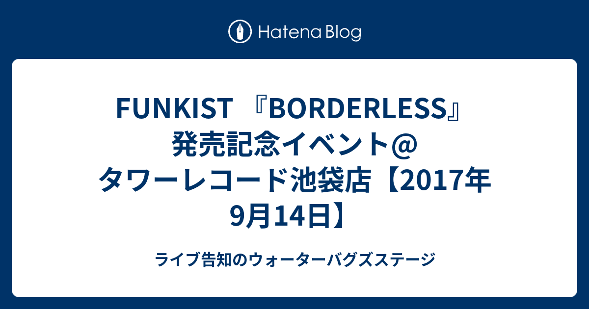 FUNKIST 『BORDERLESS』 発売記念イベント@タワーレコード池袋店【2017年9月14日】 - ライブ告知のウォーターバグズステージ