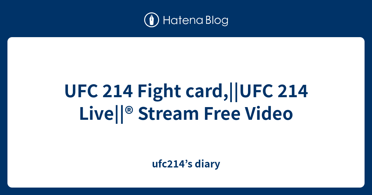 UFC 214 Fight card,||UFC 214 Live||® Stream Free Video - ufc214’s diary