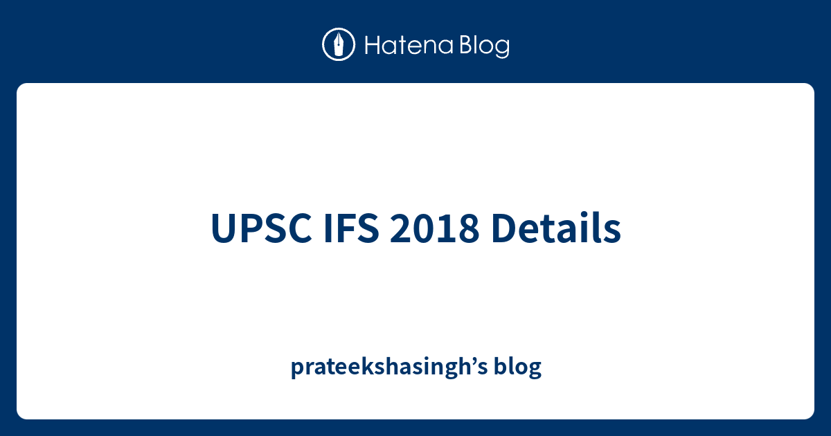 UPSC IFS 2018 Details - prateekshasingh’s blog