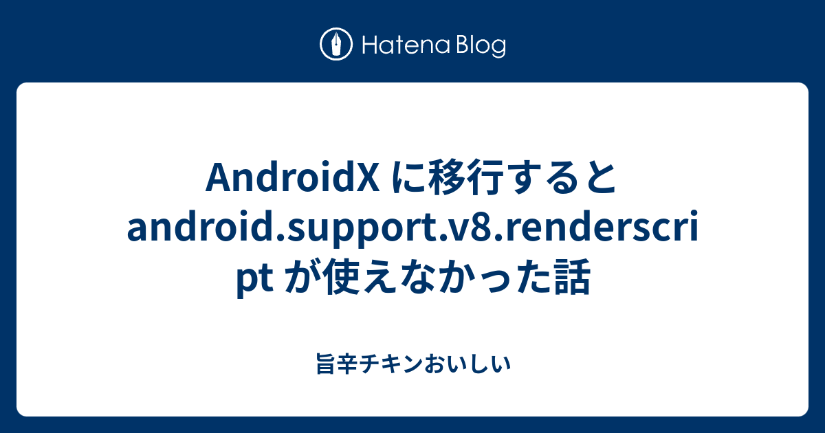 AndroidX に移行すると android.support.v8.renderscript が使えなかった話 - 旨辛チキンおいしい